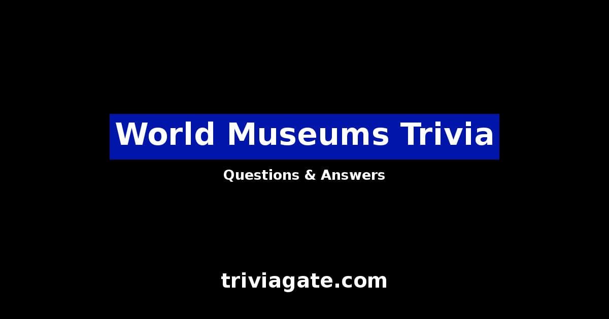 Top World Museums Trivia Questions and Answers | Quiz By Trivia Gate